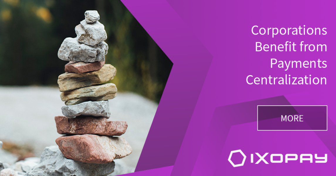 Corporations Benefit from Payments Centralization | IXOPAY