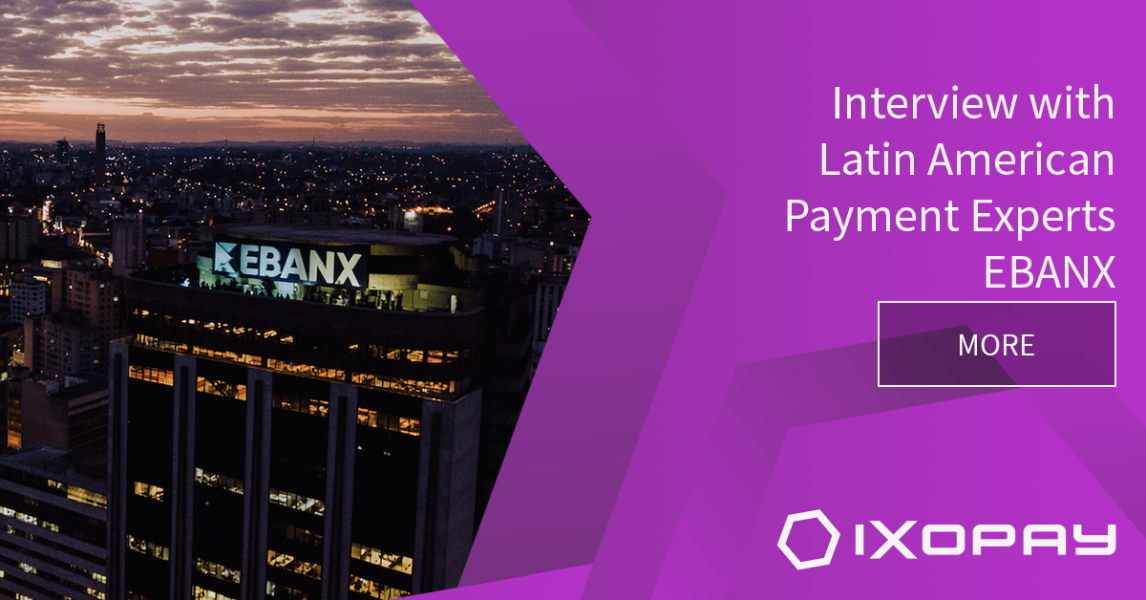 Interview with Latin American Payment Experts EBANX | IXOPAY