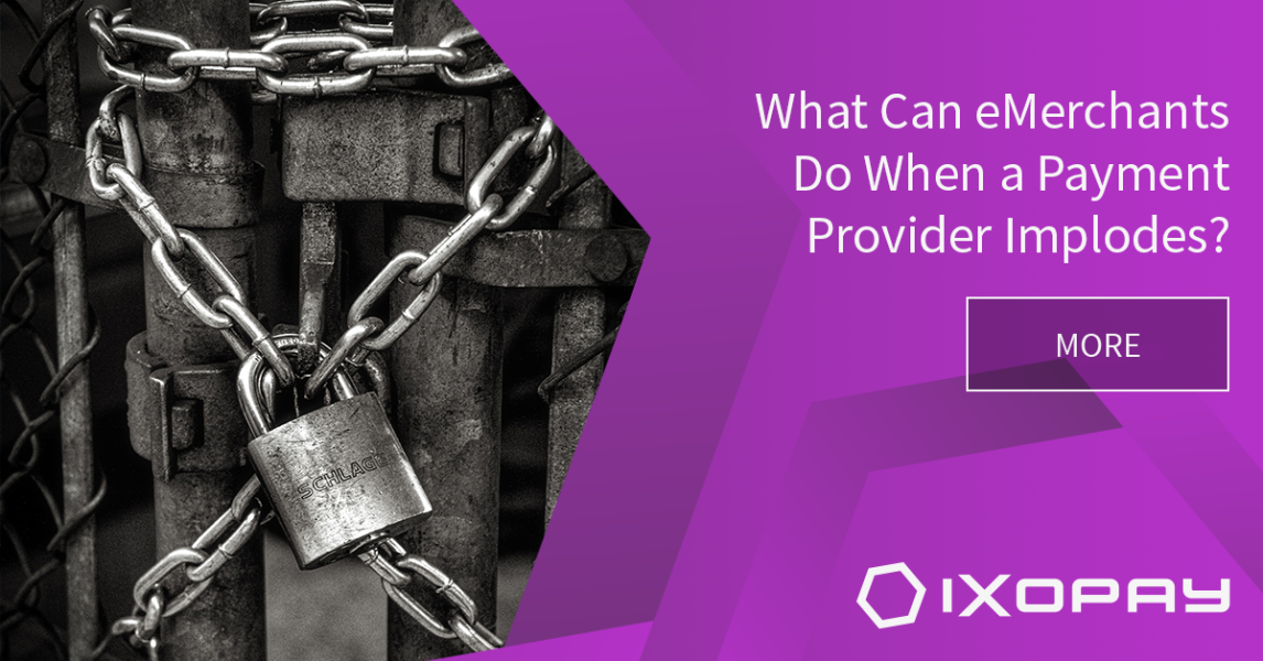 What Can eMerchants Do When a Payment Provider Implodes? | IXOPAY