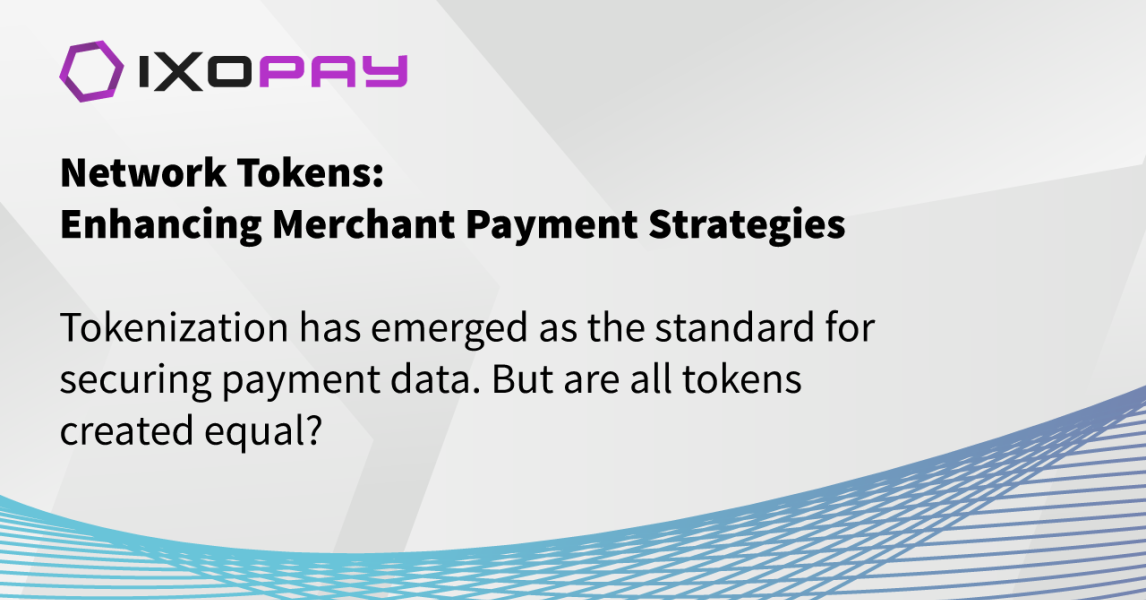Network Tokens: Enhancing Merchant Payment Strategies | IXOPAY